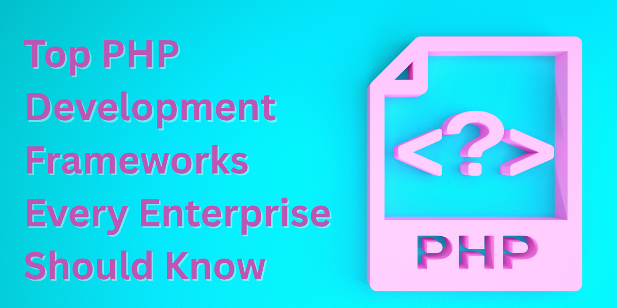 Top PHP Development Frameworks For Enterprises in 202